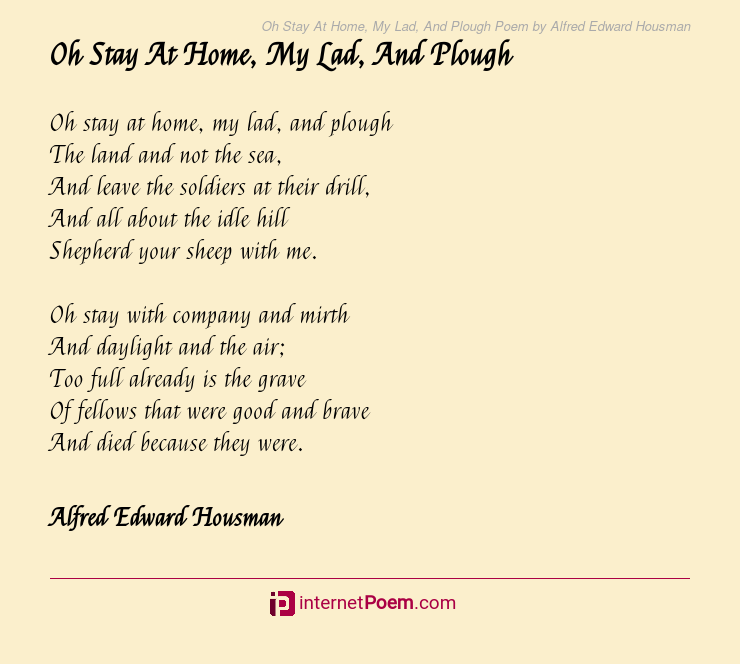 Oh Stay At Home, My Lad, And Plough Poem by Alfred Edward Housman
