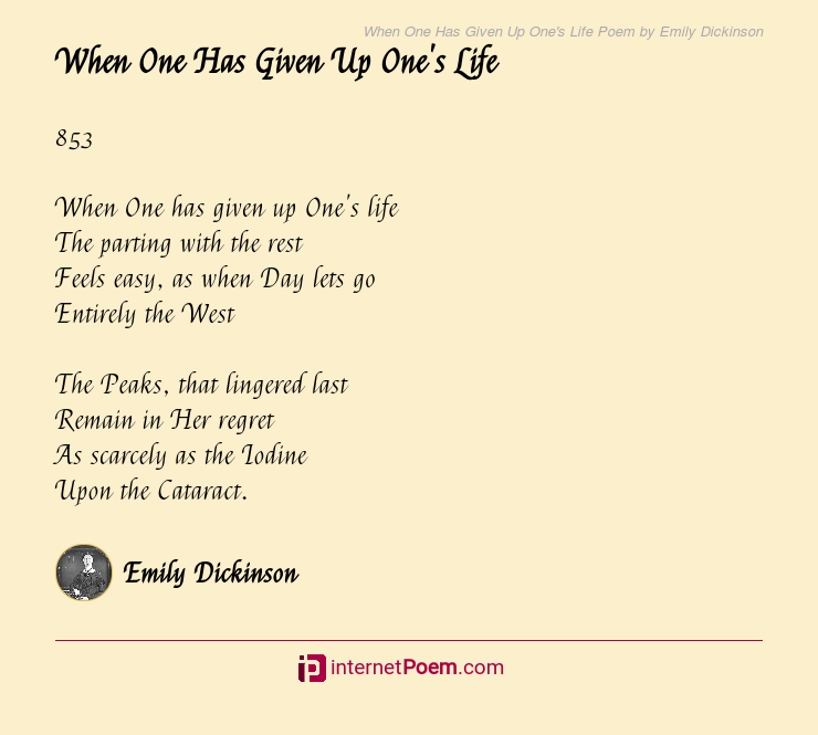 When One Has Given Up One's Life Poem by Emily Dickinson