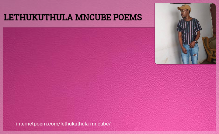 Lethukuthula Mncube Poems