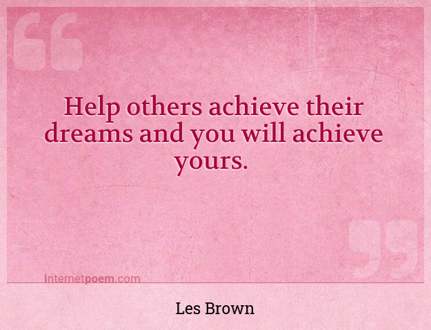 Help others achieve their dreams and you will achieve... #1