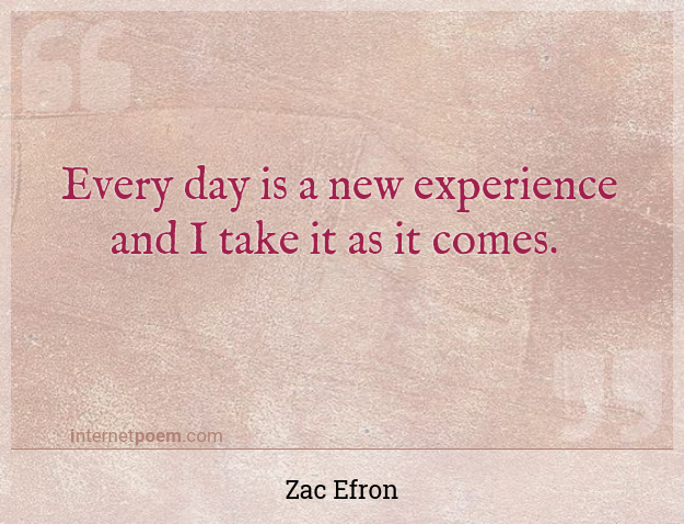 Every day is a new experience and I take it as it com... #1