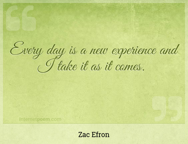 Every day is a new experience and I take it as it com... #1