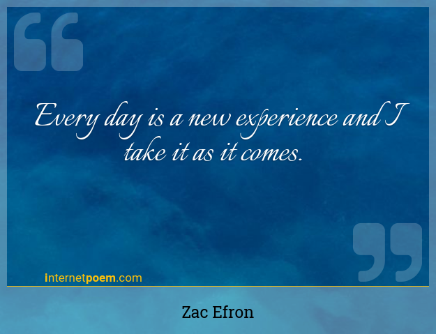 Every day is a new experience and I take it as it com... #1