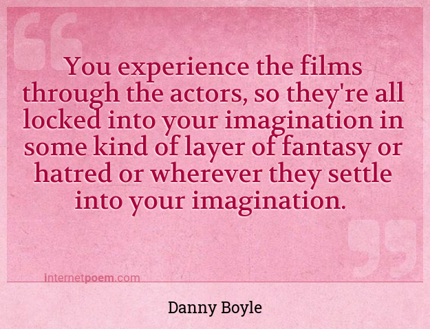 You experience the films through the actors, so they'... #1